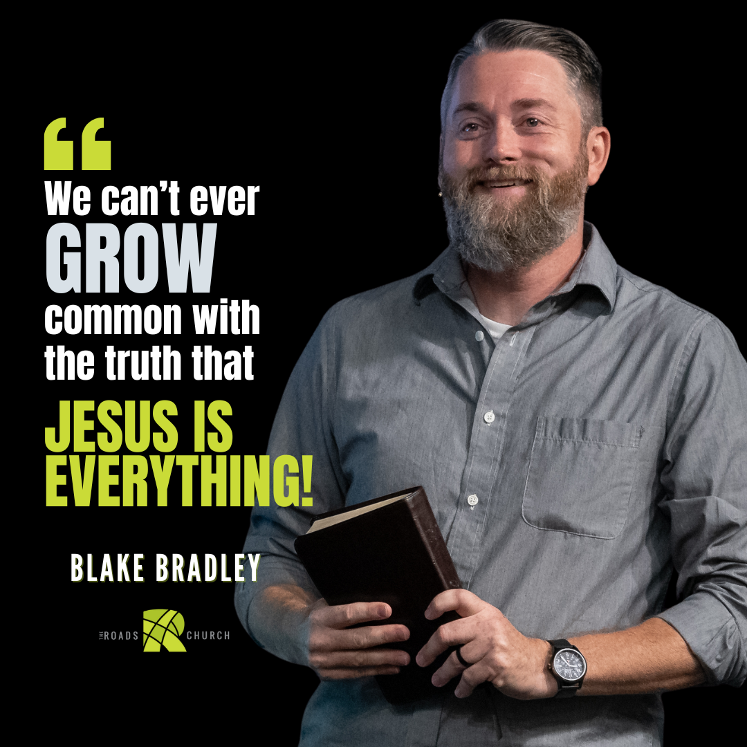 Jesus is Everything | Blake Bradley | The Roads Church